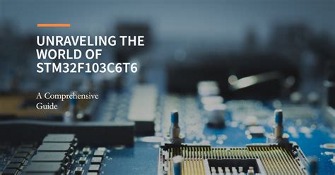 Unraveling The World Of STM32F103C6T6 A Comprehensive Guide DRex Electronics