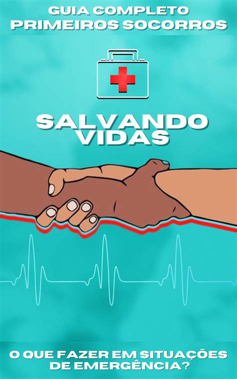 Salvando Vidas O Que Fazer Em Situações De Emergência Jônatas So