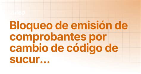 Bloqueo De Emisión De Comprobantes Por Cambio De Código De Sucursal