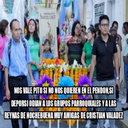 Meme Personalizado Nos Vale Pito Si No Nos Quieren En El Pendon Si
