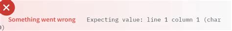 Something Went Wrong Expecting Value Line 1 Column 1 Char 0 解决方案 个人工具