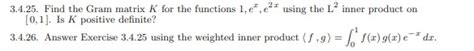Solved 3 4 25 Find The Gram Matrix K For The Functions