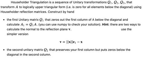 Solved Householder Triangulation Is A Sequence Of Unitary Transformations Q1 Q2 Q3 That