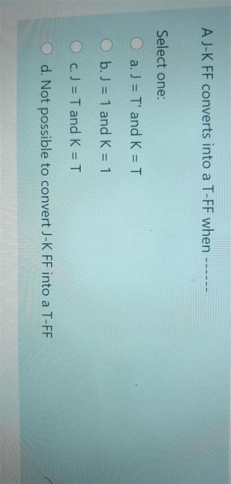 Solved Aj K Ff Converts Into A T Ff When Select One A J