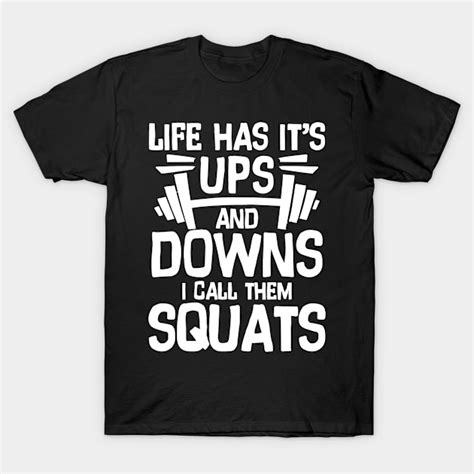 Life Has Its Ups And Downs I Call Them Squats Squats Fitness T