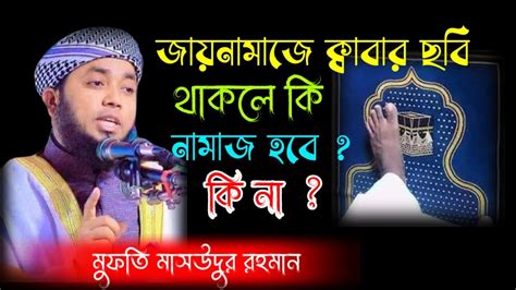 জায়নামাজে কাবা শরীফের ছবি থাকলে নামাজ হবে কিনা মুফতি মাসউদুর রহমান ঢাকা Youtube