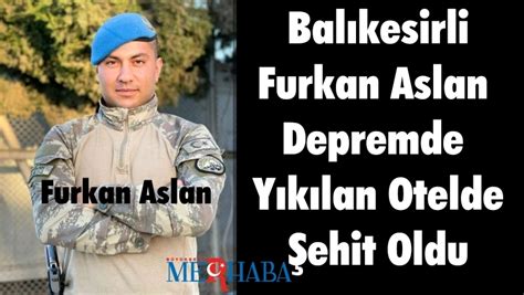 balıkesirli furkan aslan depremde yıkılan otelde Şehit oldu gazete