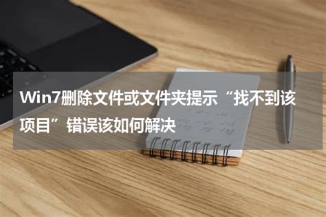 Win7删除文件或文件夹提示“找不到该项目”错误该如何解决 Win7删除文件或文件夹提示“找不到该项目”错误该如何解决
