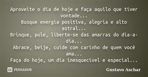 Aproveite o dia de hoje e faça aquilo Gustavo Aschar Pensador