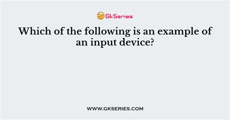 Which Of The Following Is An Example Of An Input Device