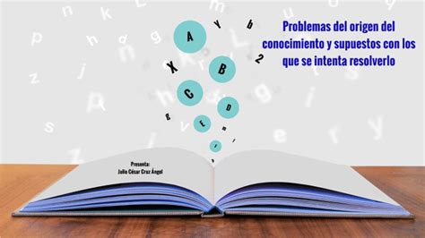 Problema Del Origen Del Conocimiento Y Supuestos Con Los Que Se