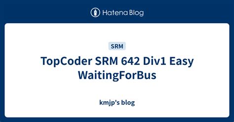 topcoder srm 642 div1 easy waitingforbus kmjp s blog