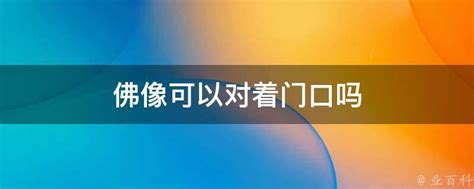 佛像可以对着门口吗 业百科
