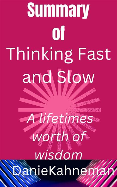 Summary Of Thinking Fast And Slow A Lifetimes Worth Of Wisdom By