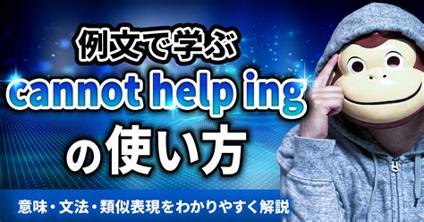 Cannot Help Ing の使い方を例文で学ぶ！意味・文法・類似表現をわかりやすく解説 イングリッシュおさる