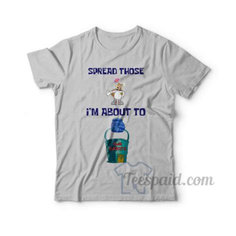 Spread Those Im About To Cum Buckets T Shirt For Unisex