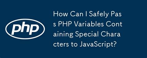 如何安全地將包含特殊字元的 Php 變數傳遞給 Javascript？ Php教程 Php中文網