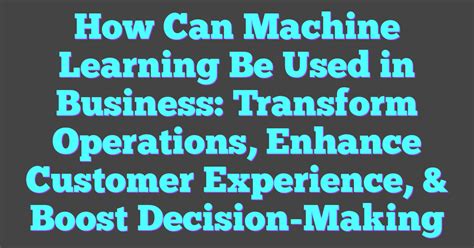 How Can Machine Learning Be Used In Business Transform Operations