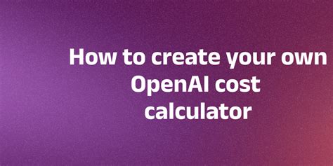 How To Build Your Own OpenAI Cost Calculator DEV Community