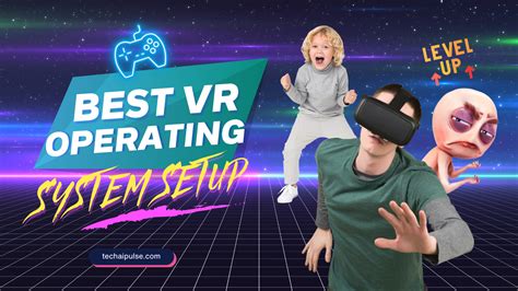Vr Operating System Setup In The Gaming Industry