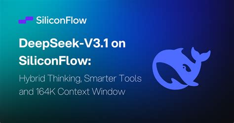 deepseek v3 1 on siliconflow hybrid thinking smarter tools and 164k