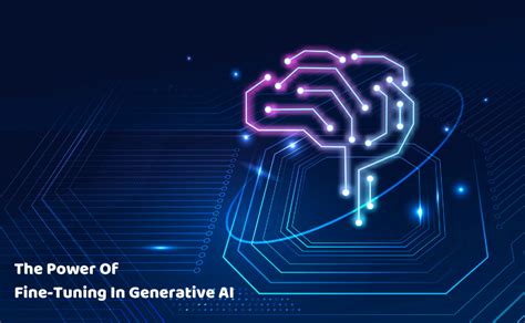 The Power Of Fine Tuning In Generative Ai