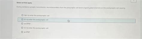 Solved Select All That Applyduring Excitatory Synaptic