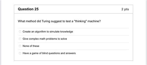 Question 25 2 Pts What Method Did Turing Suggest To
