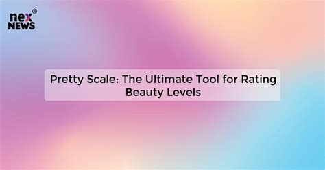 Pretty Scale The Ultimate Tool For Rating Beauty Levels Find Your