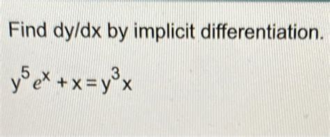 Solved Find Dy Dx By Implicit Differentiation Y5ex X Y3x Chegg