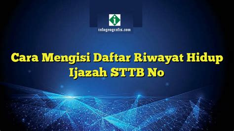 Cara Mengisi Daftar Riwayat Hidup Ijazah STTB No Info Geografis