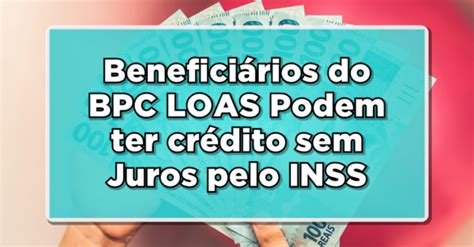 Beneficiários do BPC LOAS Podem ter crédito sem Juros pelo INSS