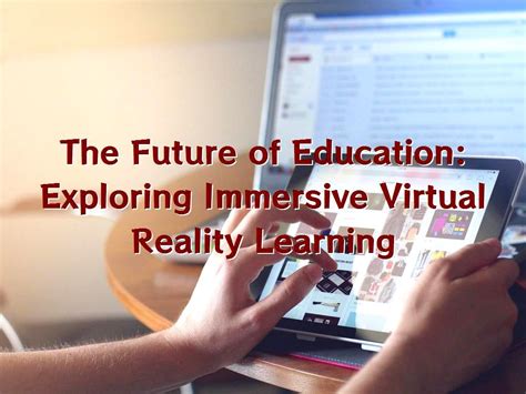 The Future Of Education Exploring Immersive Virtual Reality Learning