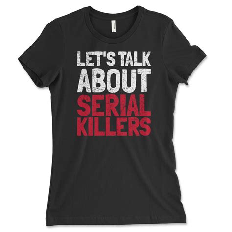 Talk About Serial Killers Womens Shirt Serial Killer Shop