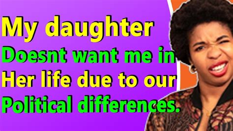 My Daughter Doesnt Want Me In Her Life Due To Our Political Differences
