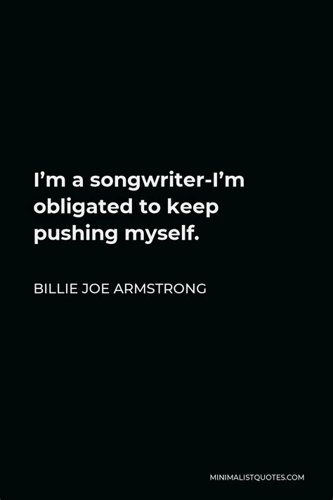 Billie Joe Armstrong Quote Im A Songwriter Im Obligated To Keep