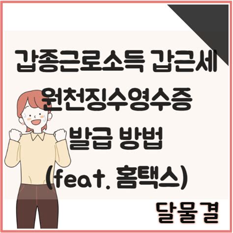 갑종근로소득 갑근세 원천징수영수증 발급 방법 Feat 홈택스 네이버 블로그
