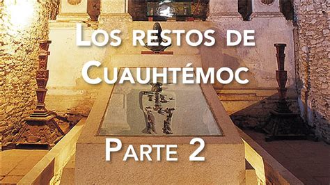 Los Restos De Cuauhtémoc Parte 2 Las Pruebas Adicionales De Eulalia