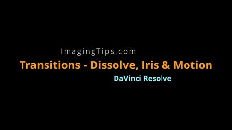 Davinci Resolve Transitions Dissolve Iris And Motion Youtube