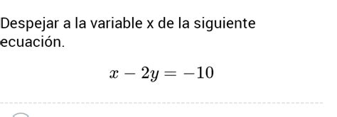 Solved Despejar a la variable x de la siguiente ecuación x 2y 10 Math