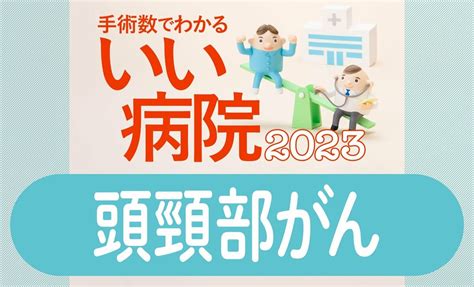 口腔がん・咽頭がん・喉頭がん頭頸部がん手術数が多い病院全国トップ40 1位国立がん研究センター東病院 Aera Digital（アエラデジタル）
