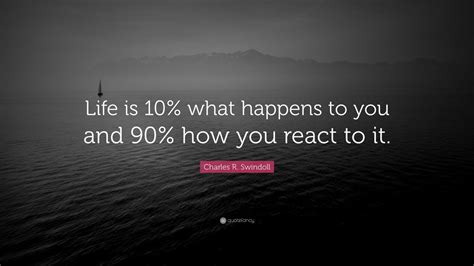 Charles R Swindoll Quote Life Is 10 What Happens To You And 90 How