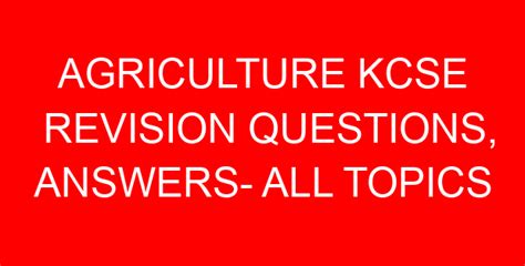 Agriculture Kcse Revision Questions Answers All Topics Ke
