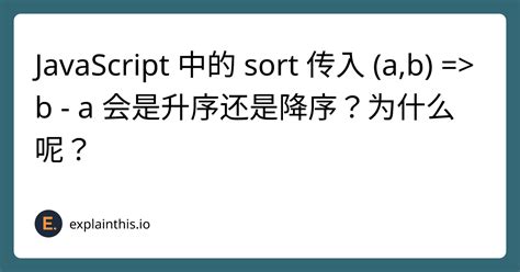 Javascript 中的 Sort 传入 Ab B A 会是升序还是降序？为什么呢？｜explainthis