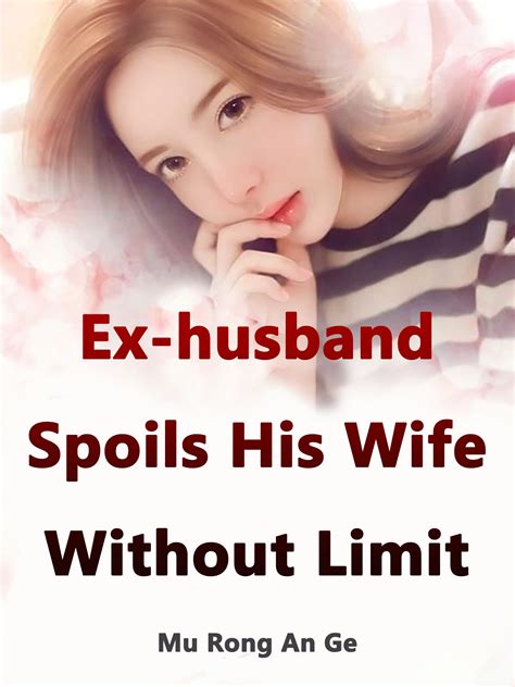 Ex Husband Spoils His Wife Without Limit Novel Full Story Book