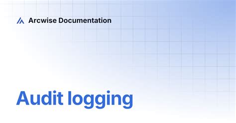 Audit Logging Arcwise Documentation