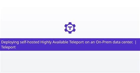 Deploying Self Hosted Highly Available Teleport On An On Prem Data