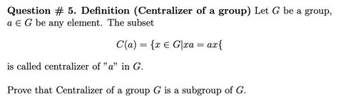 question 5 definition centralizer of a group let g be a group a