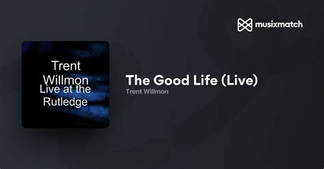 Trent Willmon The Good Life Live Lyrics Musixmatch