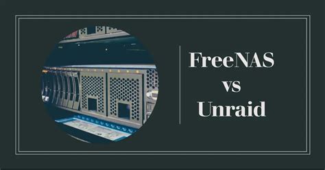 FreeNAS Vs Unraid Choosing The Best NAS Solution In 2024